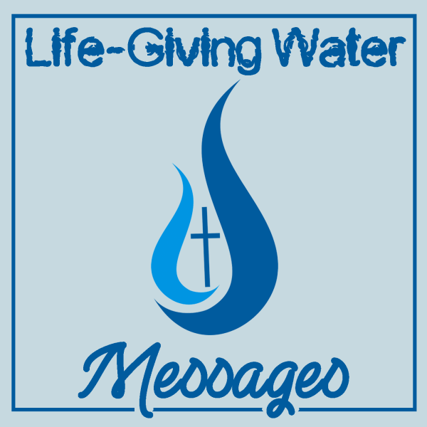 Life-Giving Water Messages | Life-Giving Water